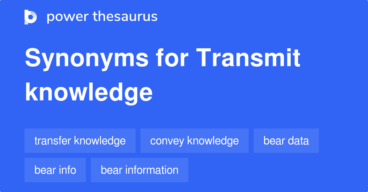 Transmit Knowledge synonyms - 144 Words and Phrases for Transmit Knowledge