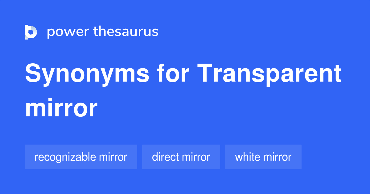 TRANSPARENT MIRROR Synonyms: 50 Similar Phrases