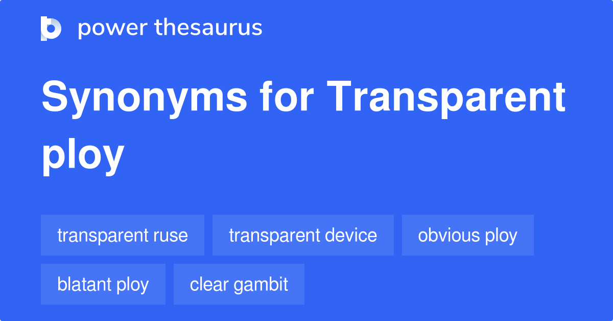 TRANSPARENT PLOY Synonyms: 24 Similar Phrases