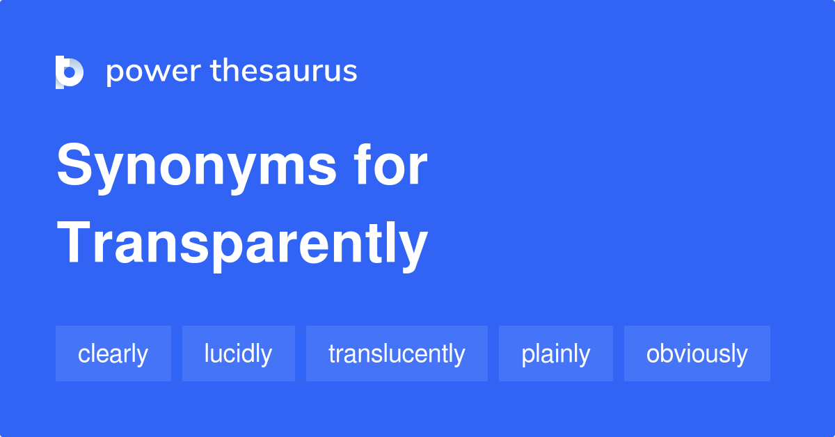TRANSPARENTLY Synonyms: 656 Similar Words & Phrases