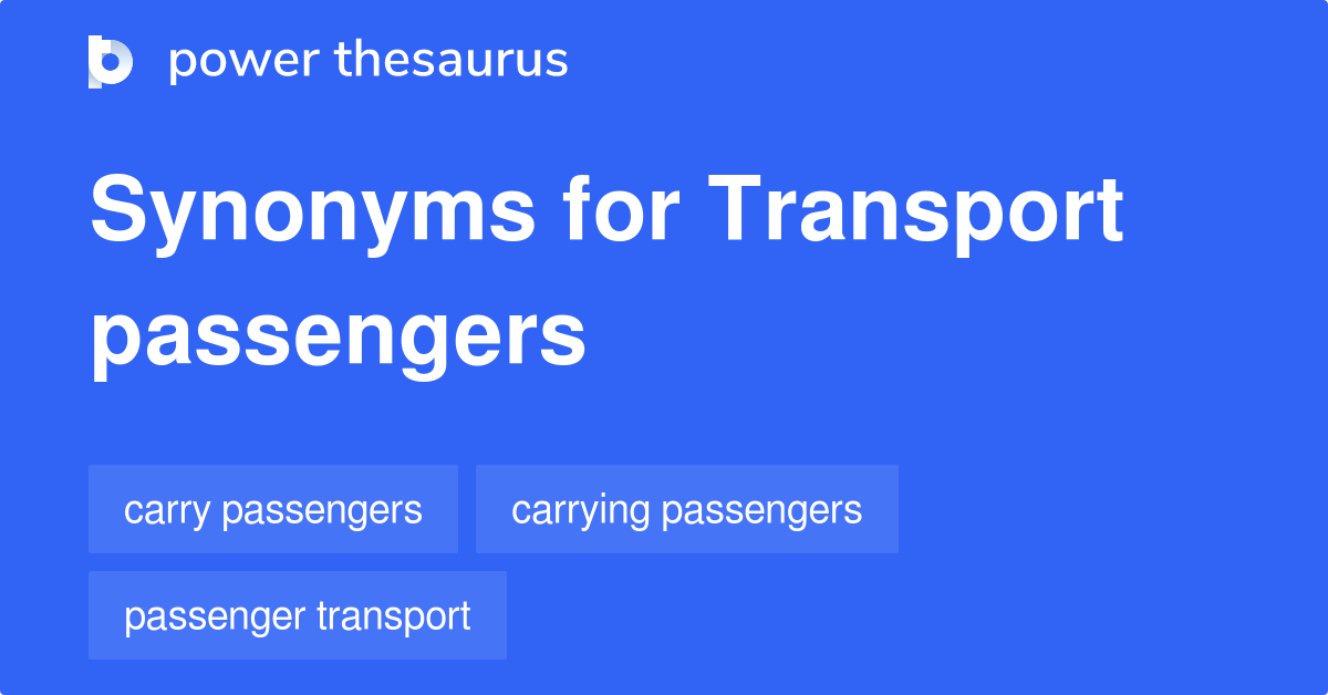 TRANSPORT PASSENGERS Synonyms: 110 Similar Phrases