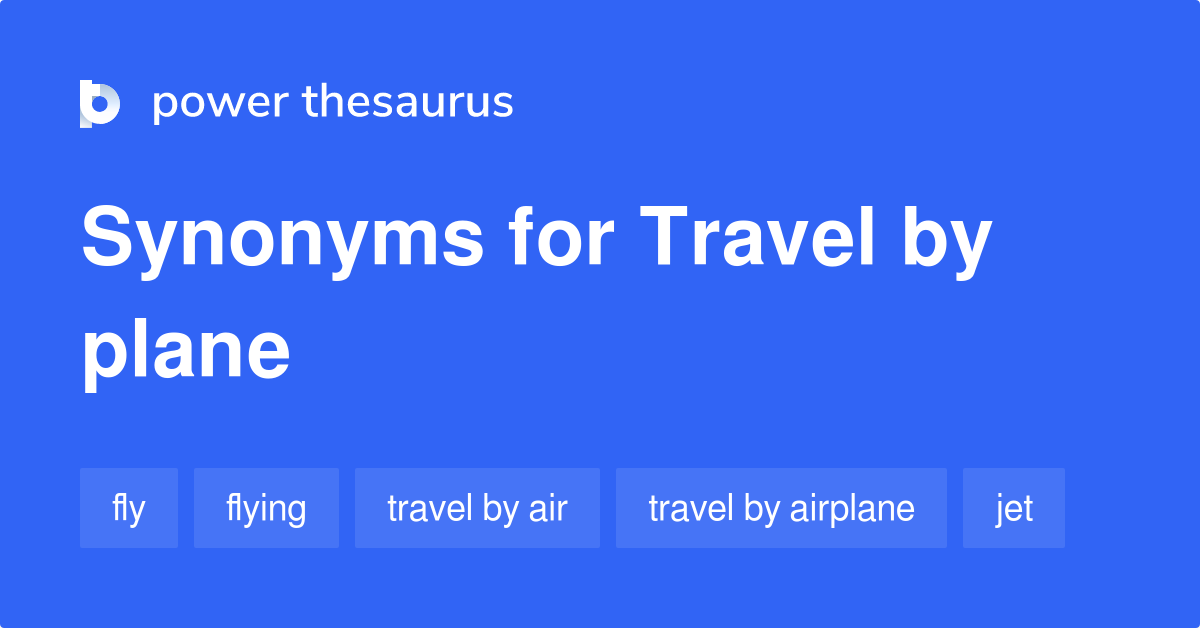 TRAVEL BY PLANE Synonyms: 66 Similar Words & Phrases
