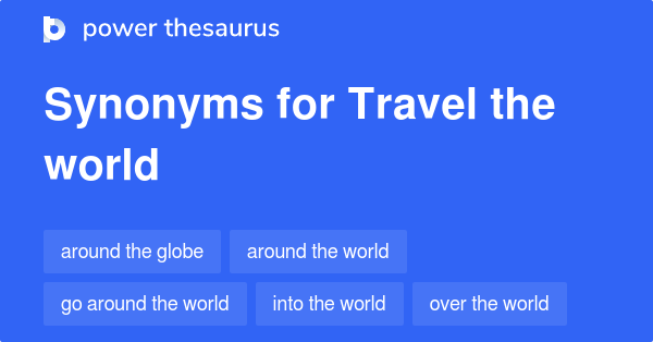 TRAVEL THE WORLD Synonyms: 97 Similar Phrases