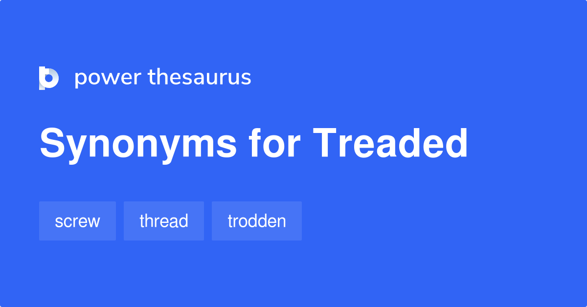 TREADED Synonyms: 89 Similar Words & Phrases