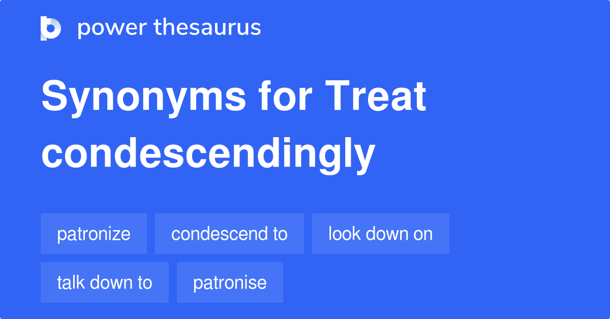 Treat Condescendingly synonyms - 51 Words and Phrases for Treat ...
