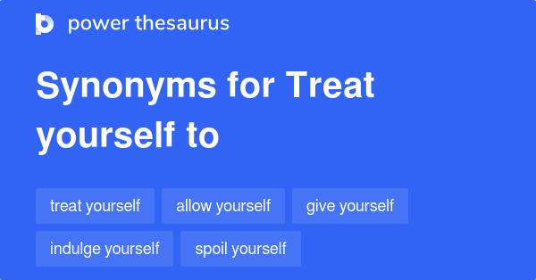 Treat Yourself To synonyms - 13 Words and Phrases for Treat Yourself To