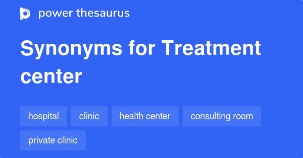 Treatment Center synonyms - 119 Words and Phrases for Treatment Center