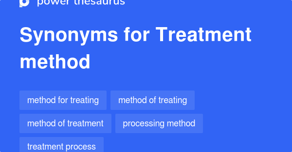TREATMENT METHOD Synonyms: 59 Similar Phrases