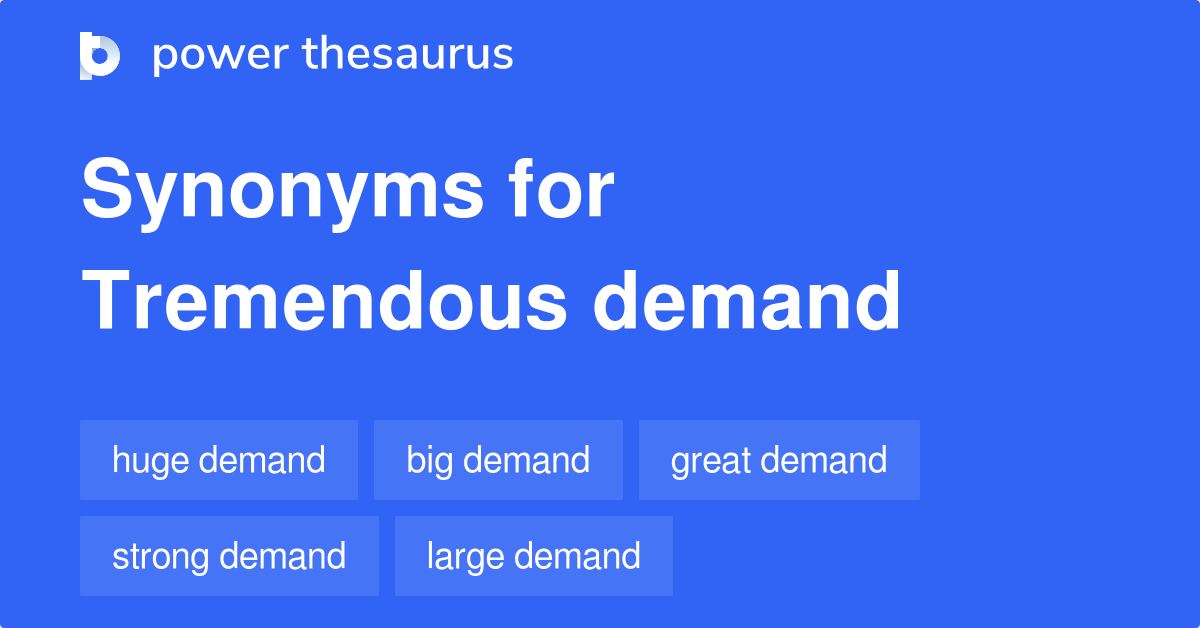 Tremendous Demand synonyms - 47 Words and Phrases for Tremendous Demand