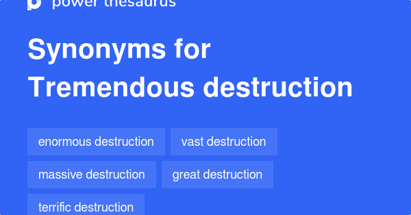 Tremendous Destruction synonyms - 21 Words and Phrases for Tremendous ...