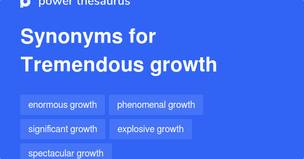 TREMENDOUS GROWTH Synonyms: 232 Similar Words & Phrases