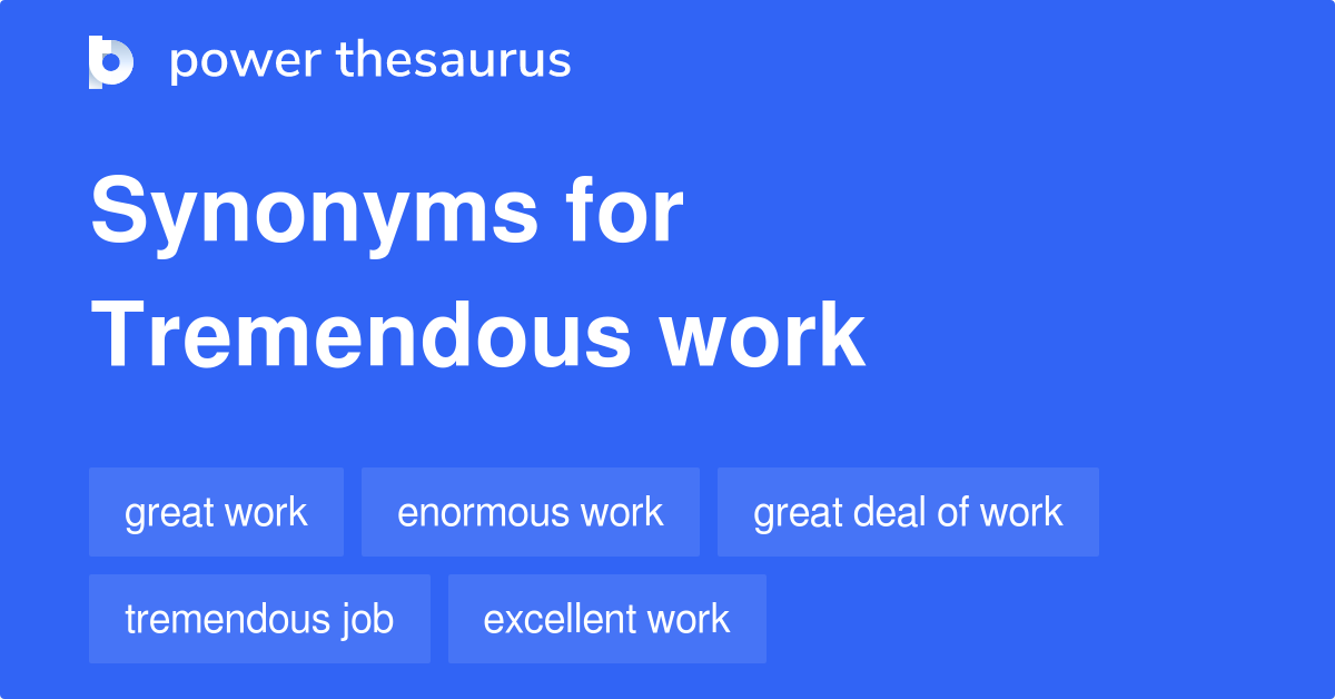 TREMENDOUS WORK Synonyms: 73 Similar Phrases
