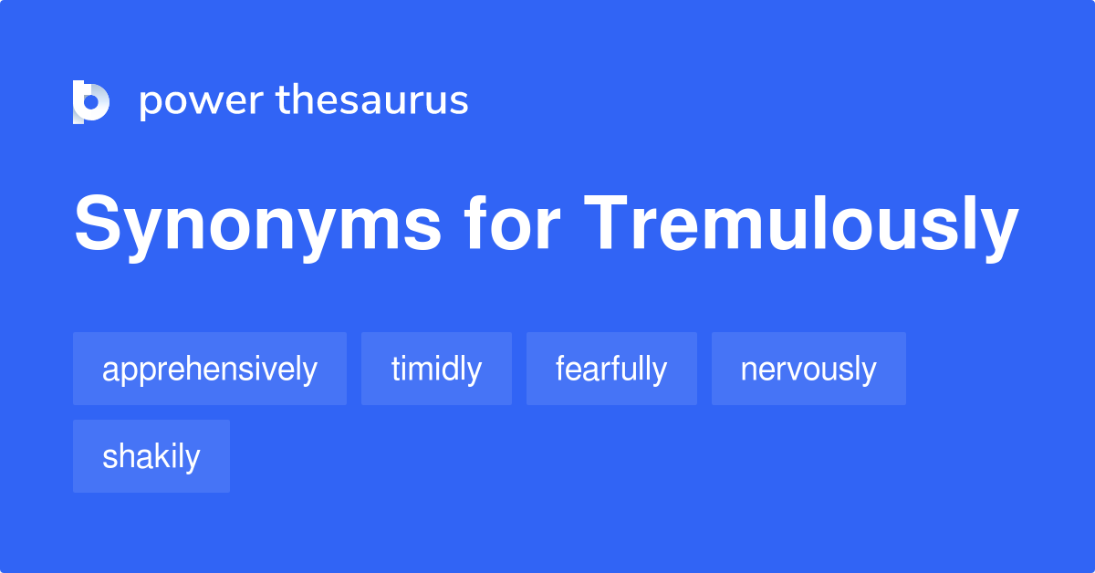 Tremulously synonyms - 165 Words and Phrases for Tremulously