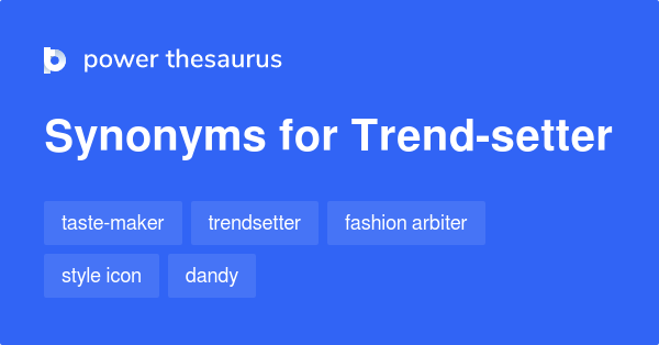 TREND-SETTER Synonyms: 51 Similar Words & Phrases