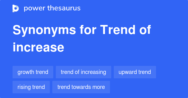 Trend Of Increase synonyms - 38 Words and Phrases for Trend Of Increase