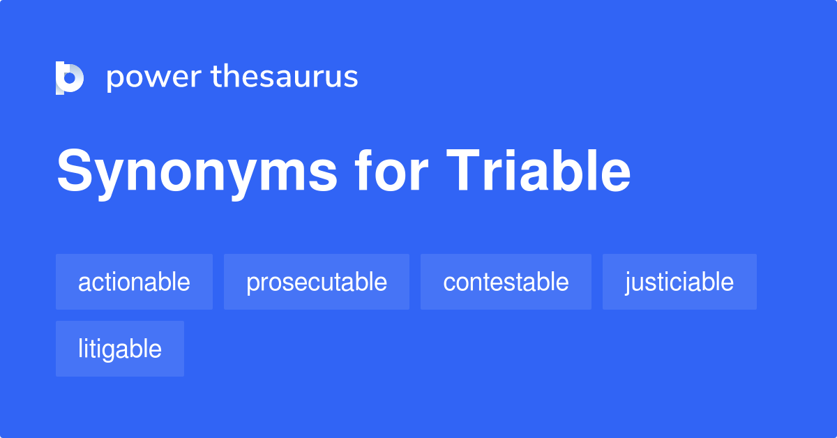 Triable synonyms - 63 Words and Phrases for Triable