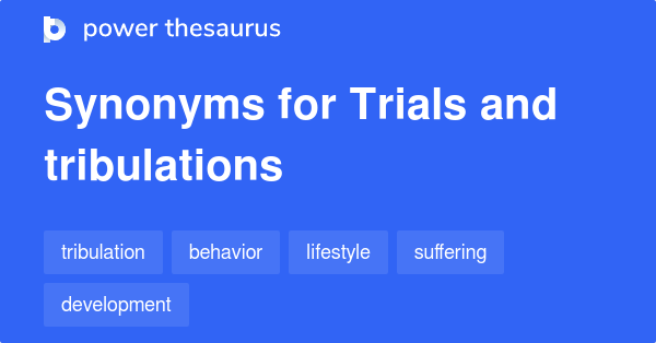 TRIALS AND TRIBULATIONS Synonyms: 203 Similar Words & Phrases