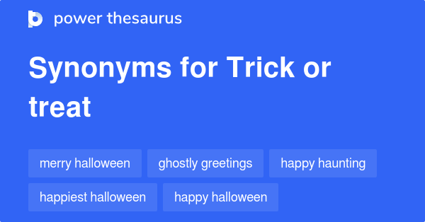 TRICK OR TREAT Synonyms: 206 Similar Words & Phrases