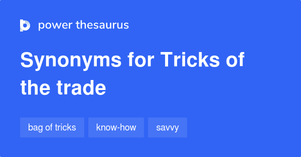 TRICKS OF THE TRADE Synonyms: 39 Similar Words & Phrases