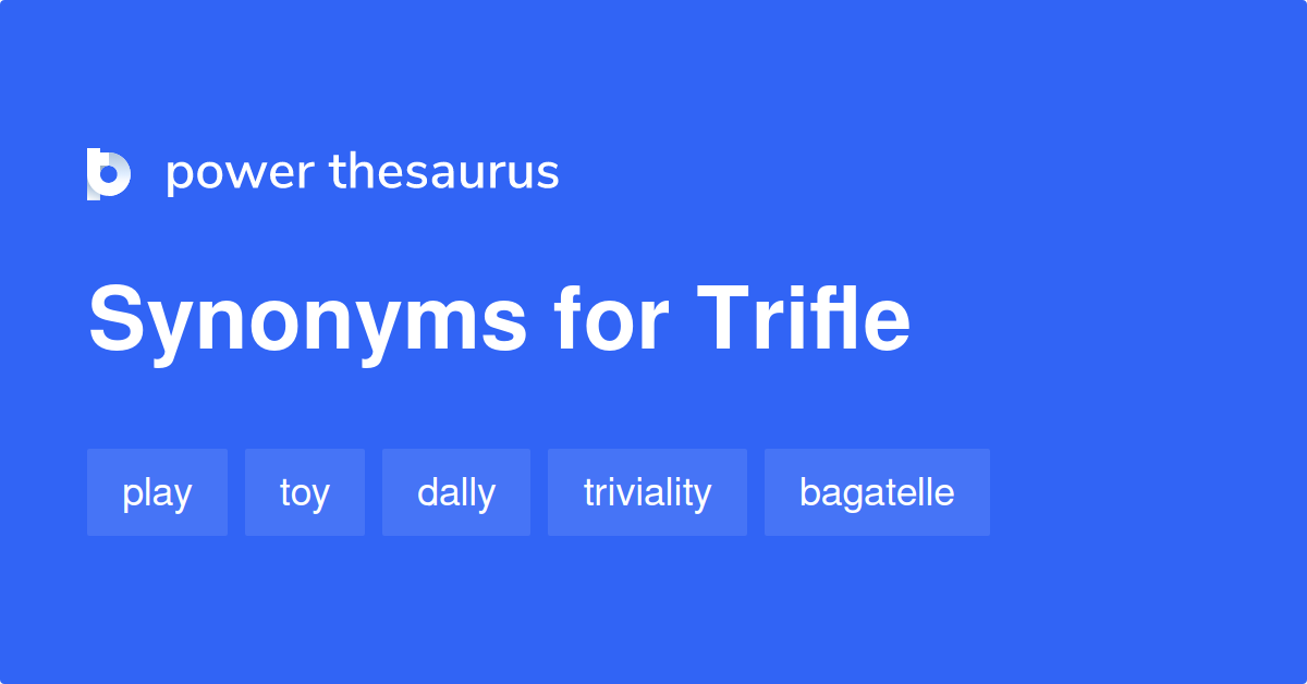 TRIFLE Synonyms: 2 399 Similar Words & Phrases