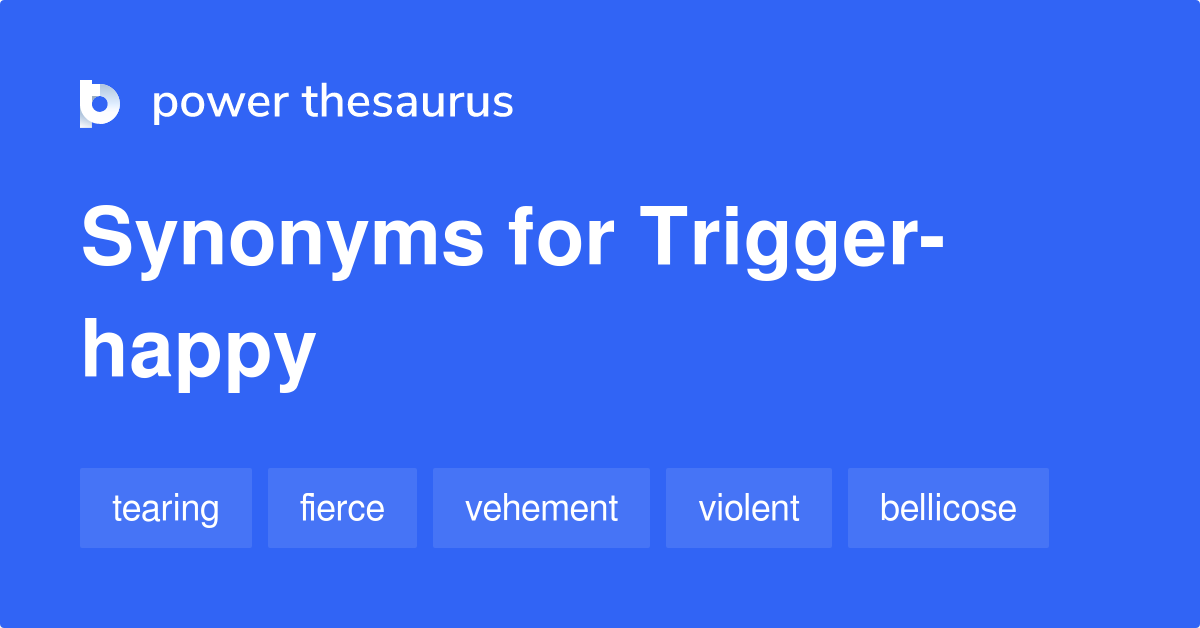 TRIGGER-HAPPY Synonyms: 181 Similar Words & Phrases