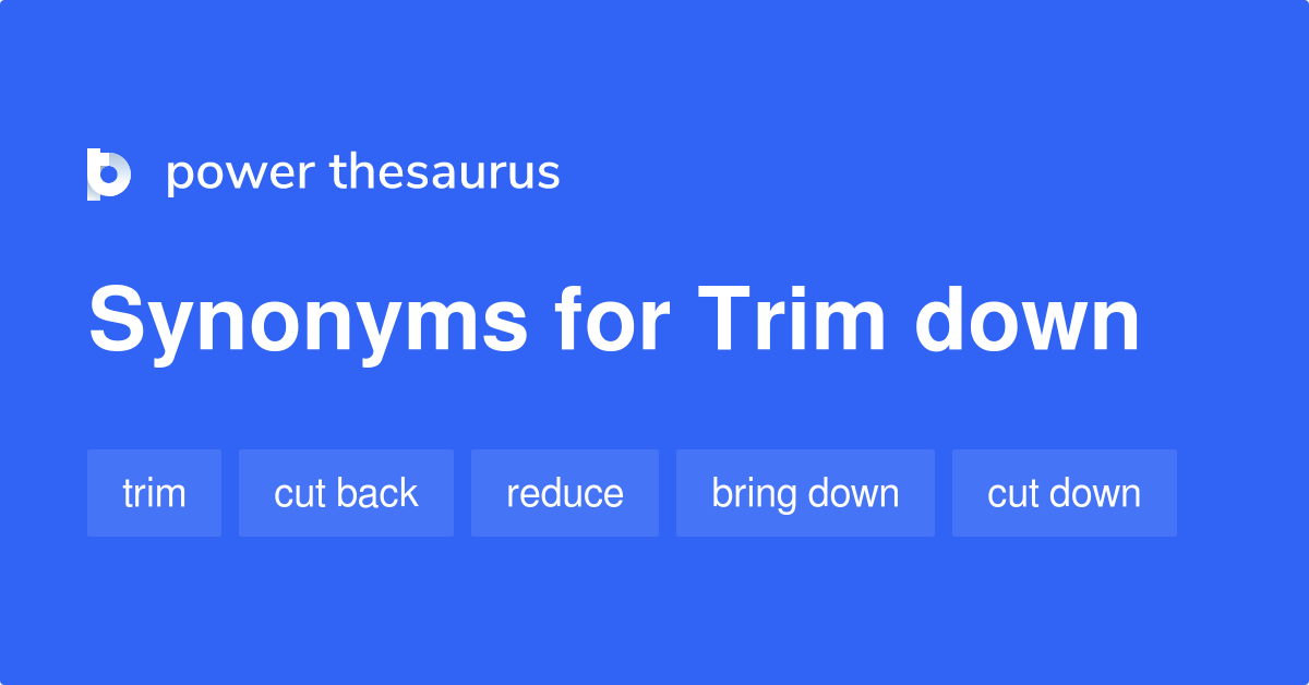 TRIM DOWN Synonyms: 349 Similar Words & Phrases