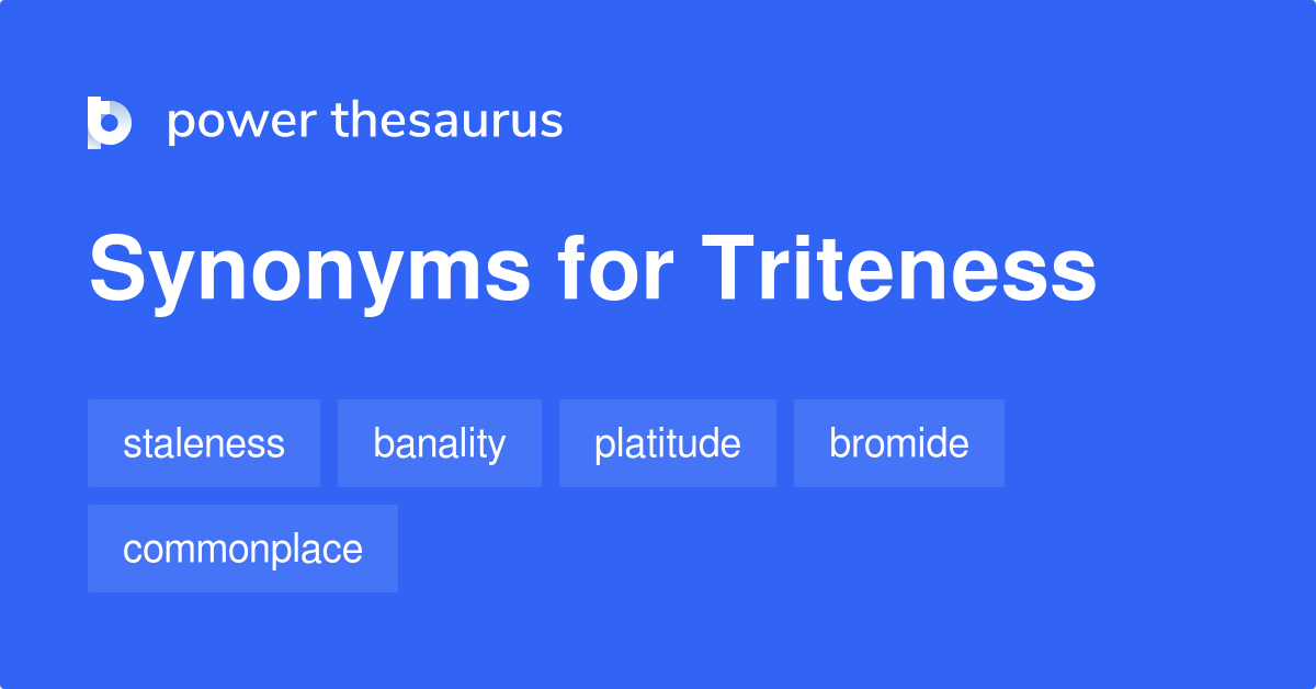 TRITENESS Synonyms: 231 Similar Words & Phrases