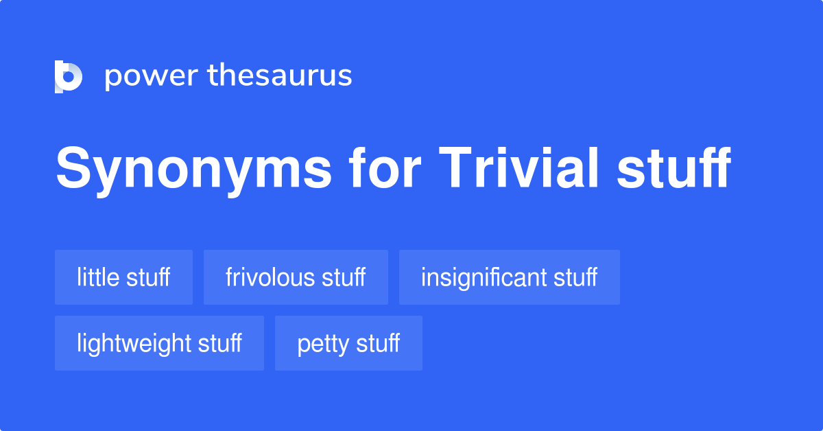 Trivial Stuff synonyms - 20 Words and Phrases for Trivial Stuff