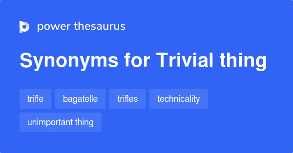 Trivial Thing synonyms - 195 Words and Phrases for Trivial Thing
