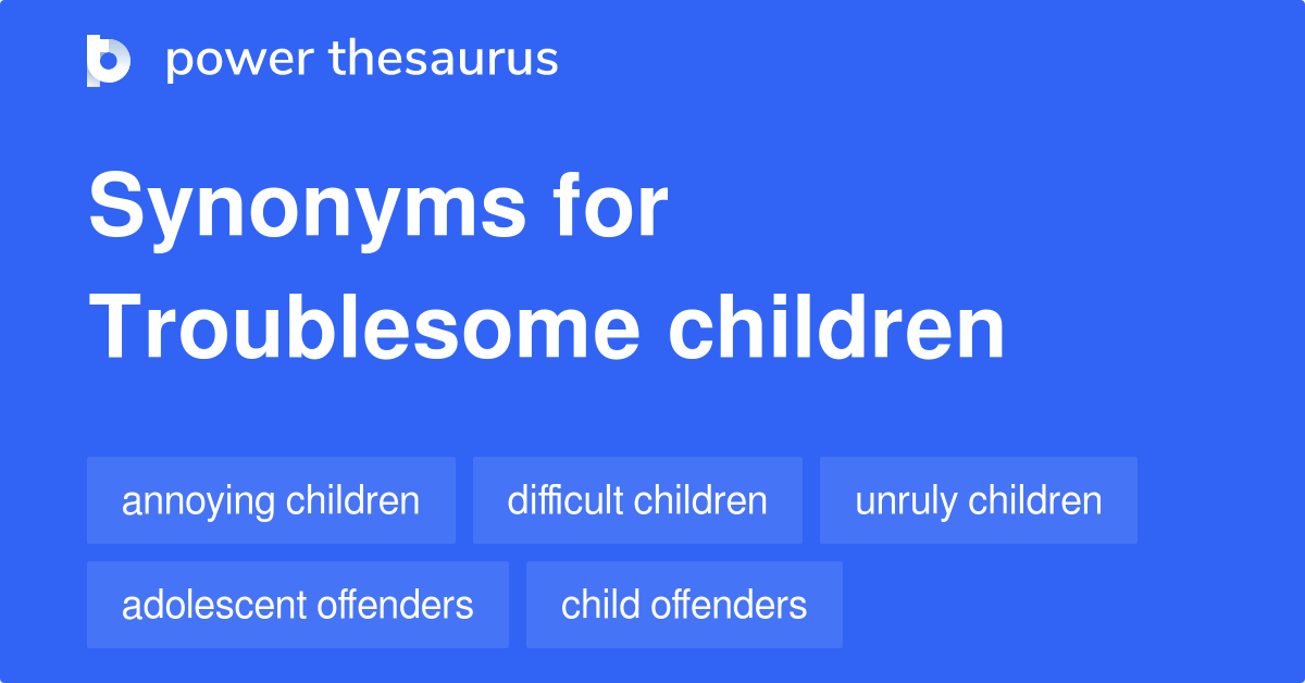 Troublesome Children synonyms - 160 Words and Phrases for Troublesome ...