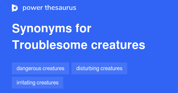 Troublesome Creatures synonyms - 85 Words and Phrases for Troublesome ...
