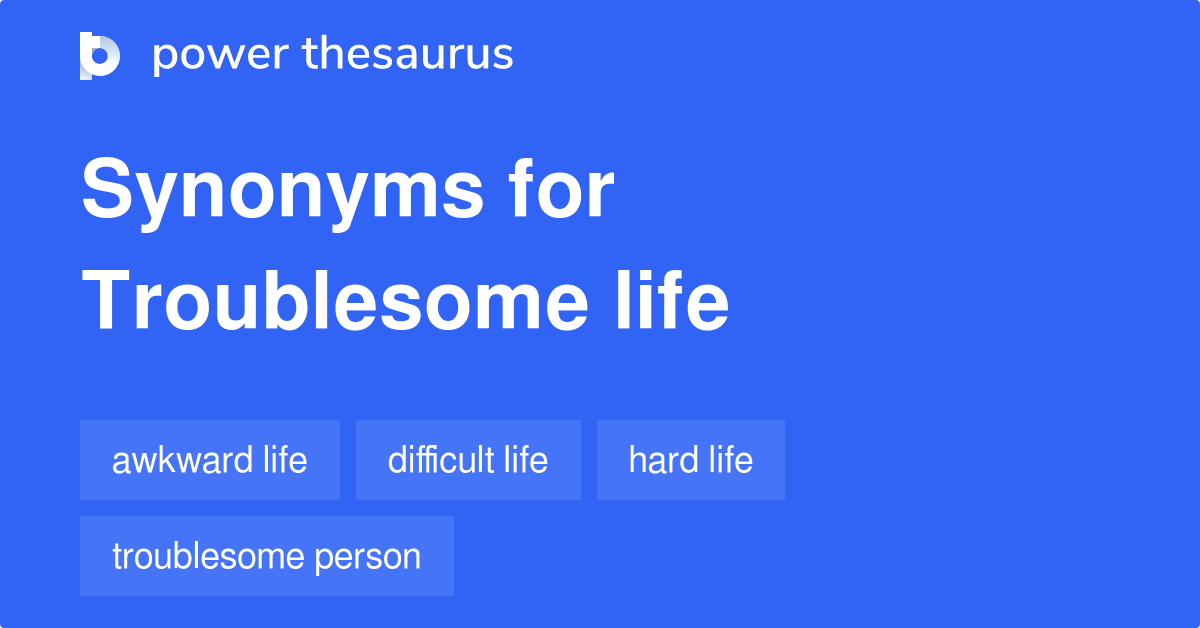 Troublesome Life synonyms - 103 Words and Phrases for Troublesome Life