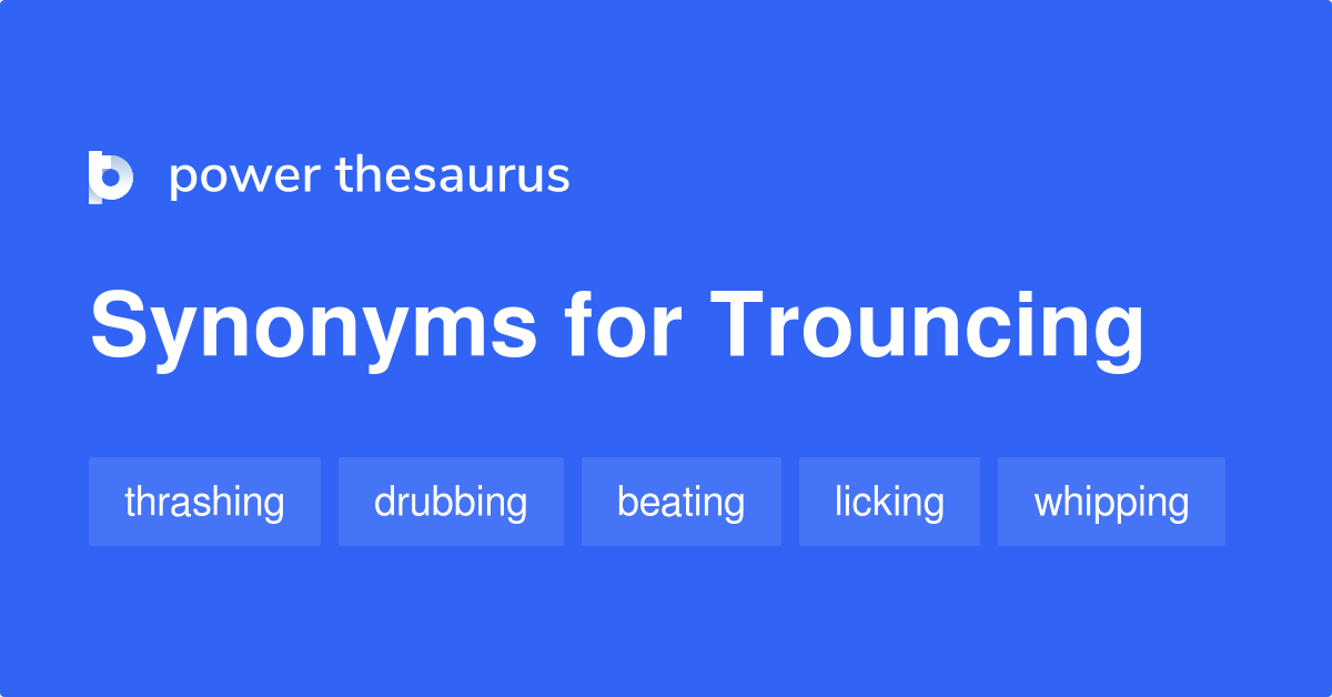 TROUNCING Synonyms: 744 Similar Words & Phrases