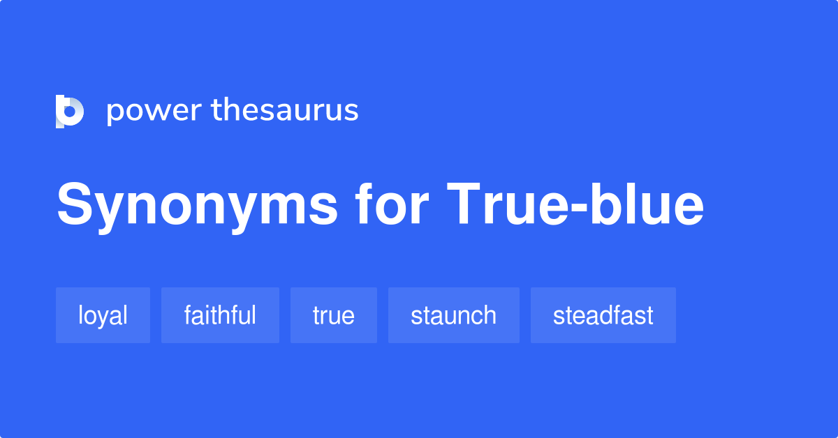 TRUE-BLUE Synonyms: 433 Similar Words & Phrases