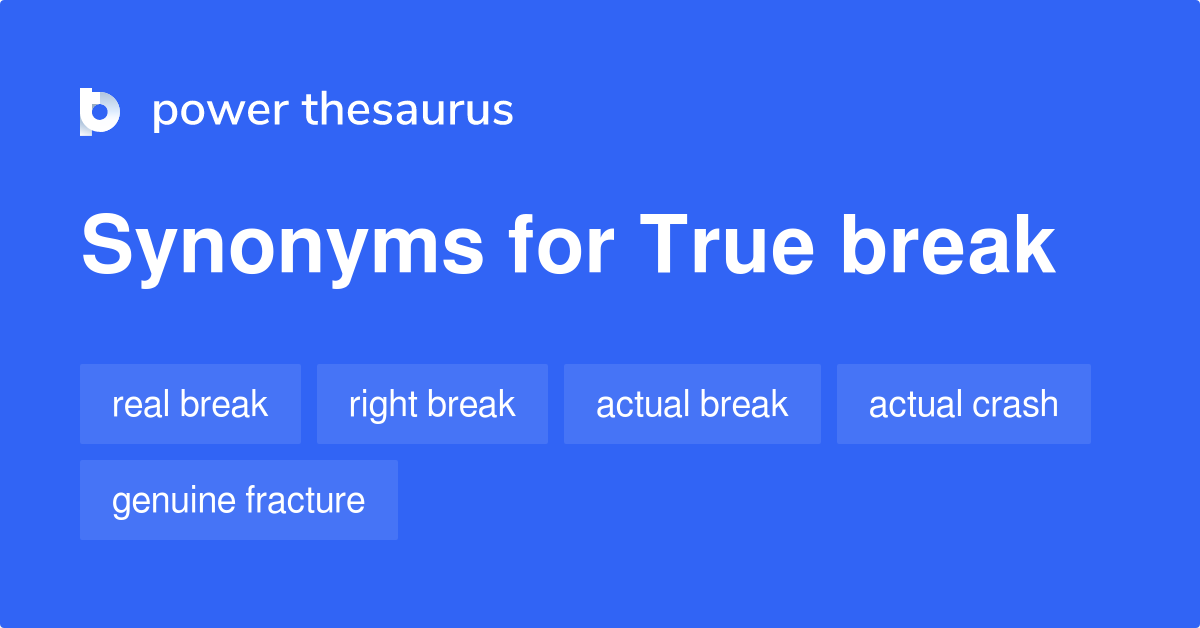 True Break synonyms - 48 Words and Phrases for True Break