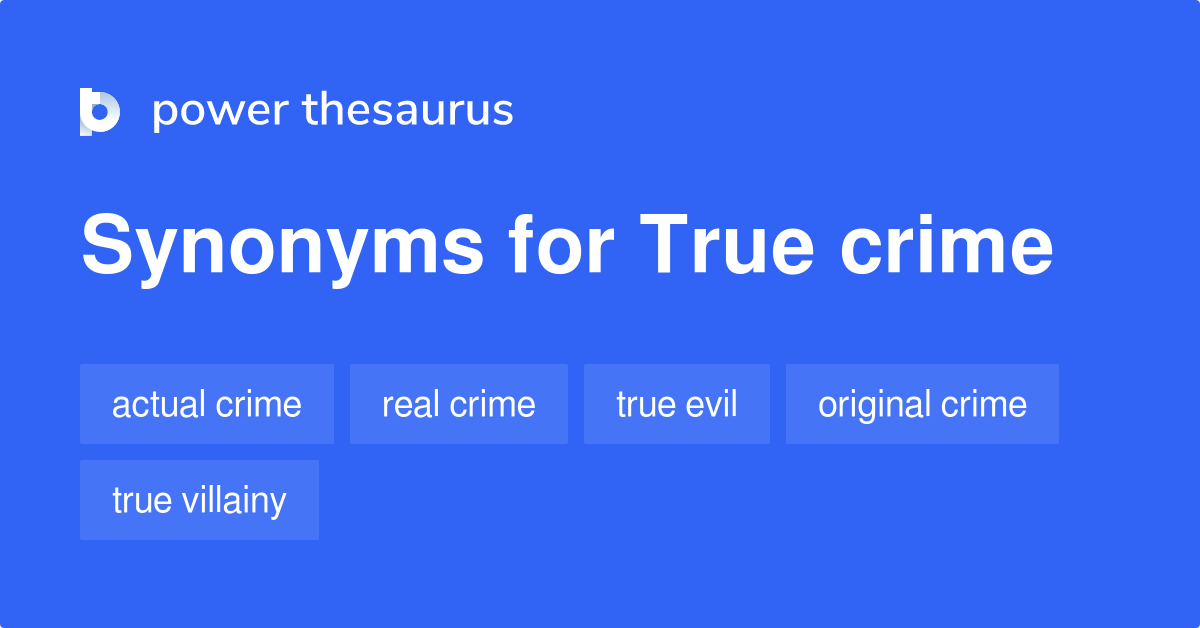 TRUE CRIME Synonyms: 103 Similar Words & Phrases