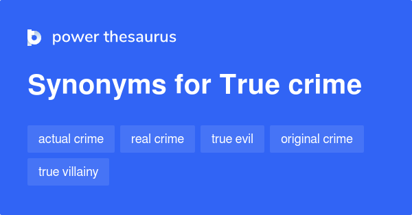 TRUE CRIME Synonyms: 103 Similar Words & Phrases