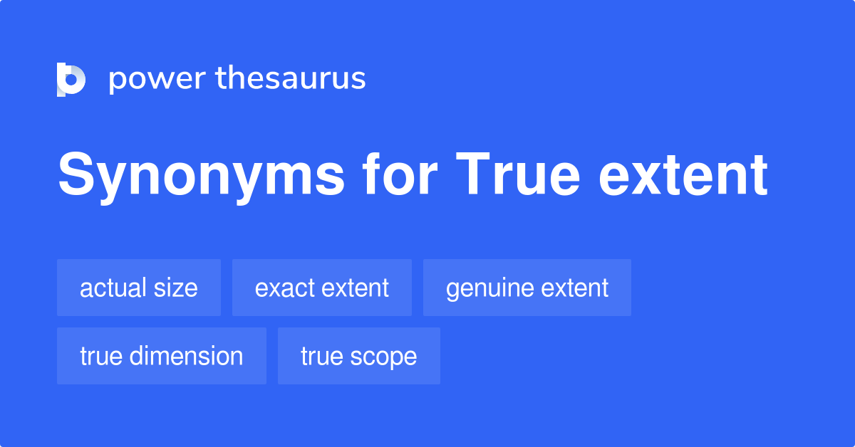 TRUE EXTENT Synonyms: 92 Similar Phrases