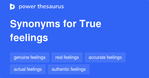 TRUE FEELINGS Synonyms: 72 Similar Words & Phrases