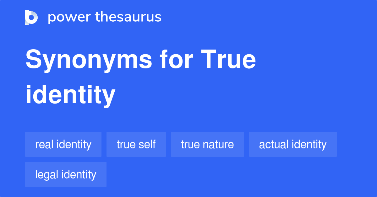 TRUE IDENTITY Synonyms: 191 Similar Words & Phrases
