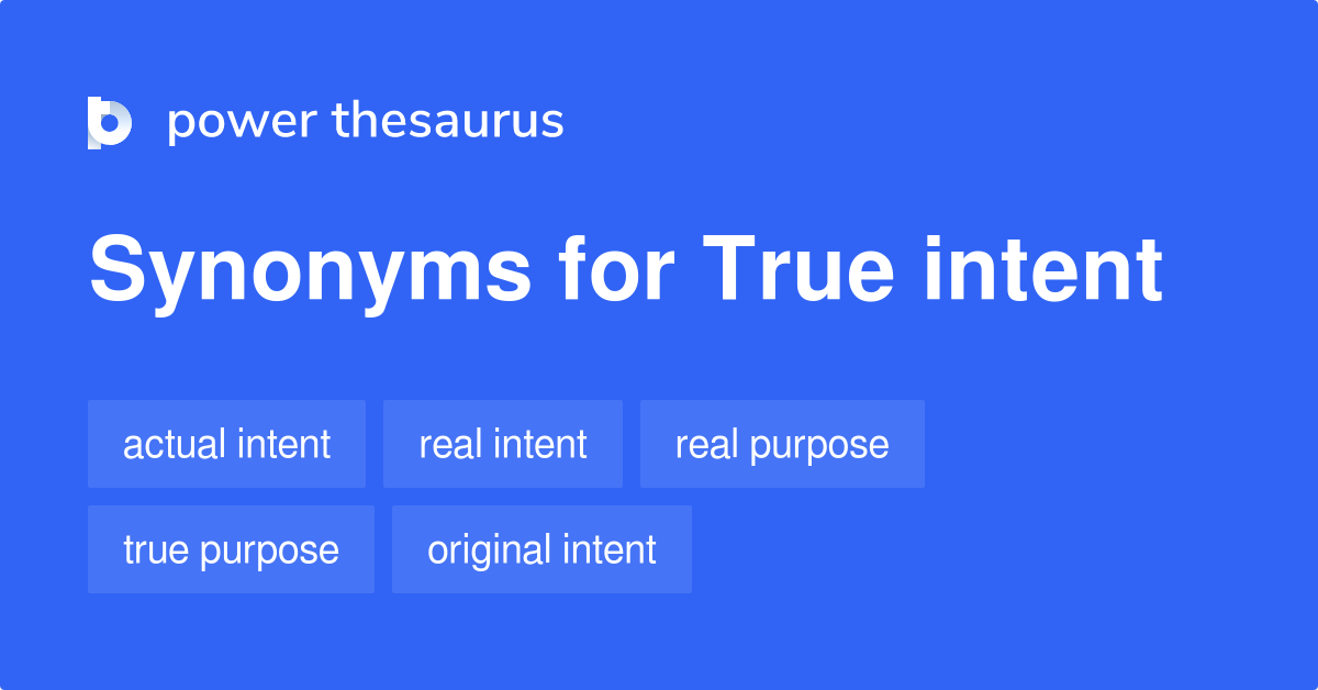 TRUE INTENT Synonyms: 56 Similar Phrases
