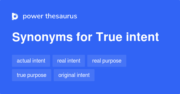 TRUE INTENT Synonyms: 56 Similar Phrases