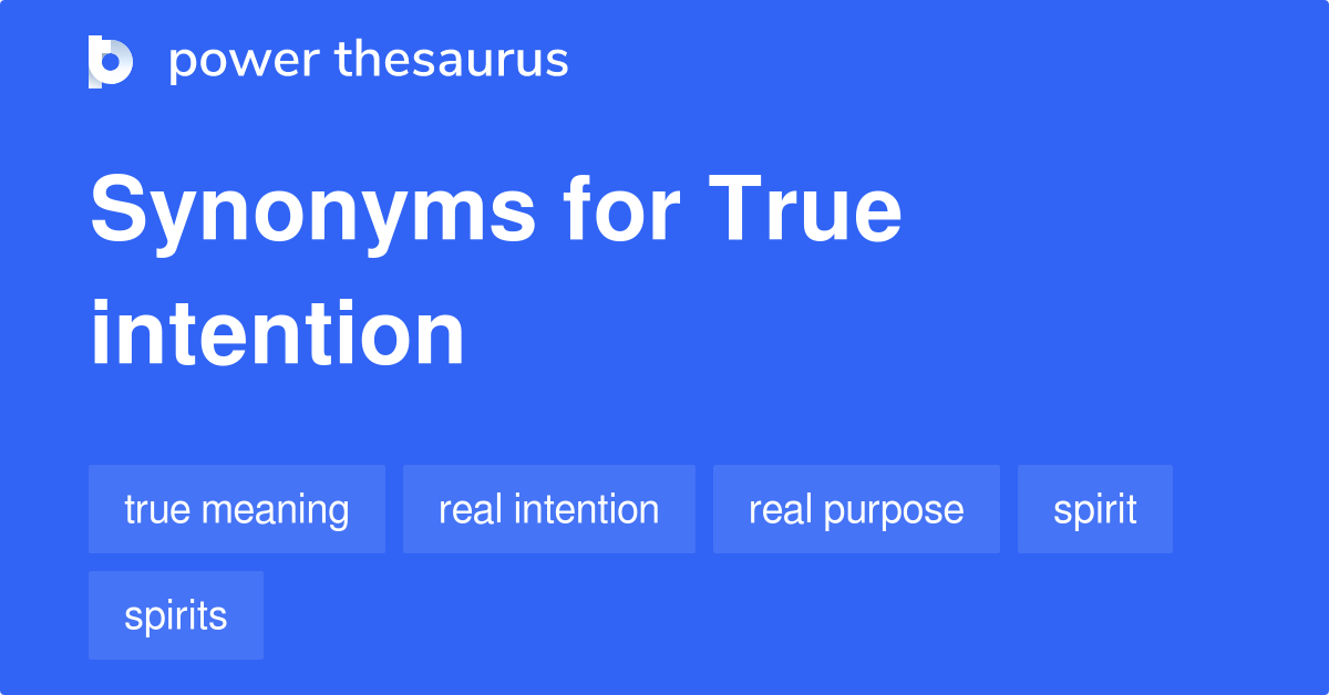 TRUE INTENTION Synonyms: 82 Similar Words & Phrases
