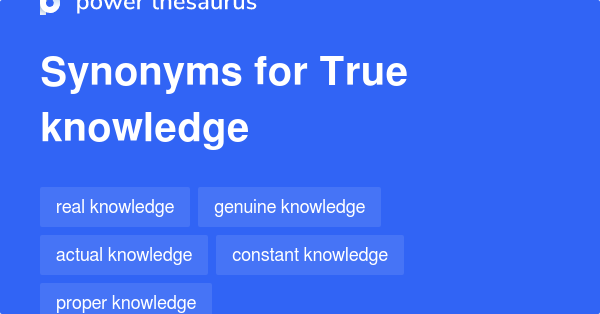 TRUE KNOWLEDGE Synonyms: 35 Similar Words & Phrases