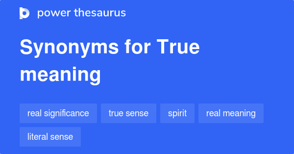 TRUE MEANING Synonyms: 172 Similar Words & Phrases
