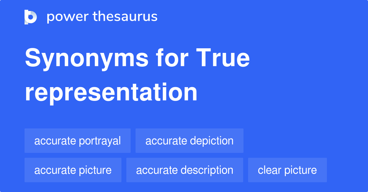 TRUE REPRESENTATION Synonyms: 286 Similar Phrases