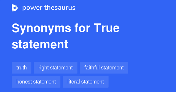 TRUE STATEMENT Synonyms: 29 Similar Words & Phrases