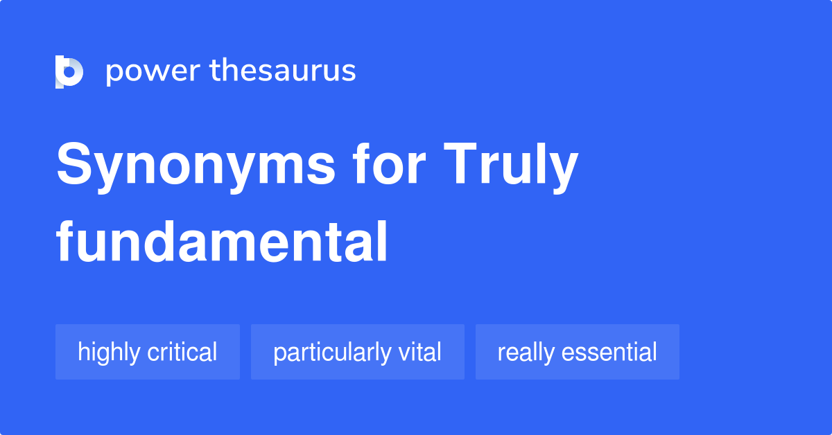 Truly Fundamental synonyms - 37 Words and Phrases for Truly Fundamental