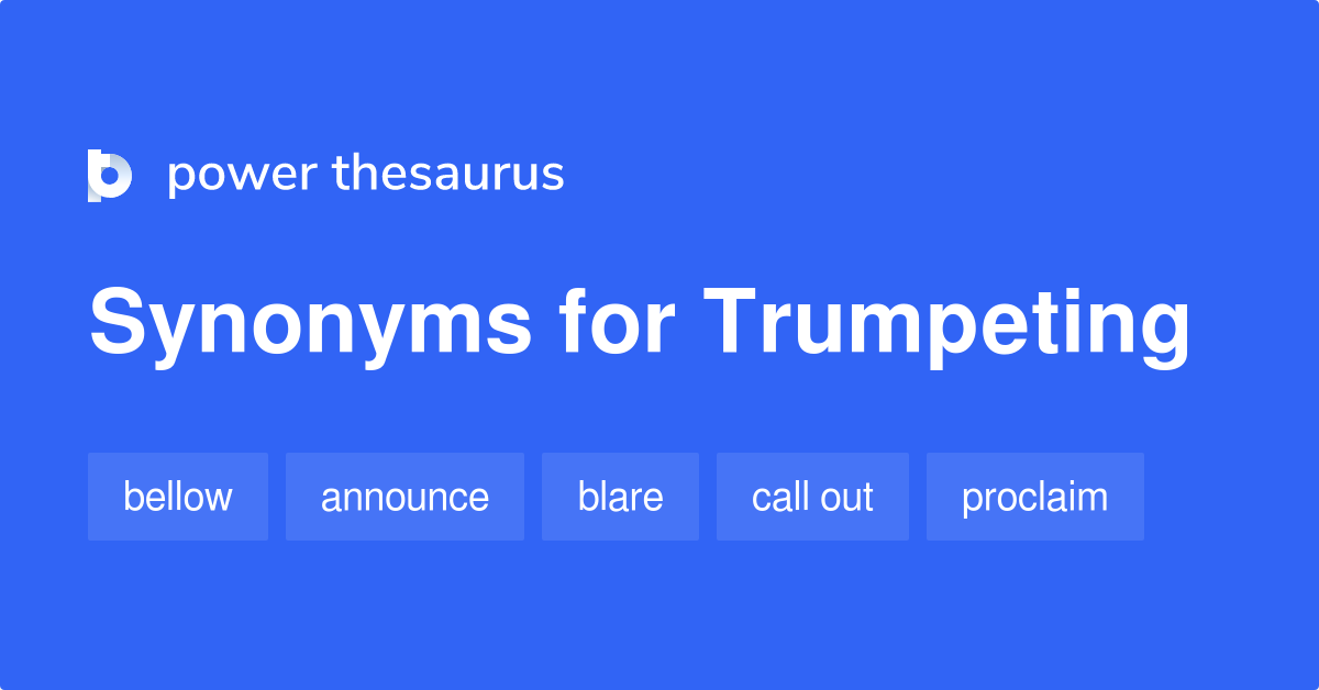 Trumpeting synonyms - 377 Words and Phrases for Trumpeting