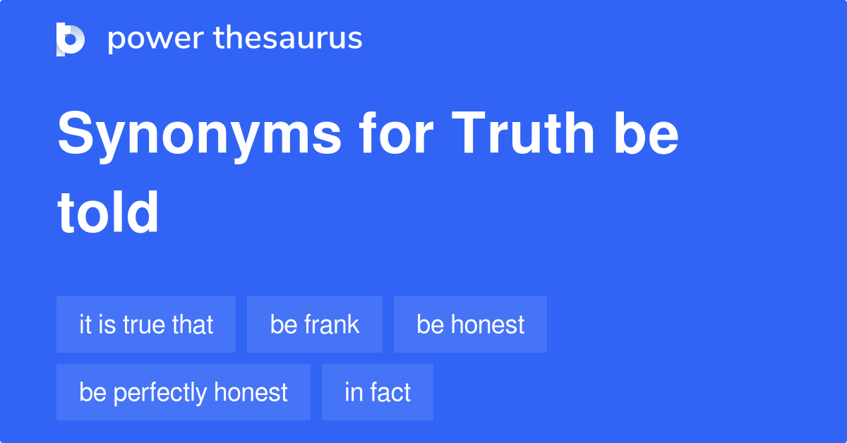 TRUTH BE TOLD Synonyms: 131 Similar Words & Phrases